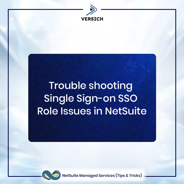 NetSuite MSD Tip: Troubleshooting Single Sign-On (SSO) Role Issues in NetSuite - Versich